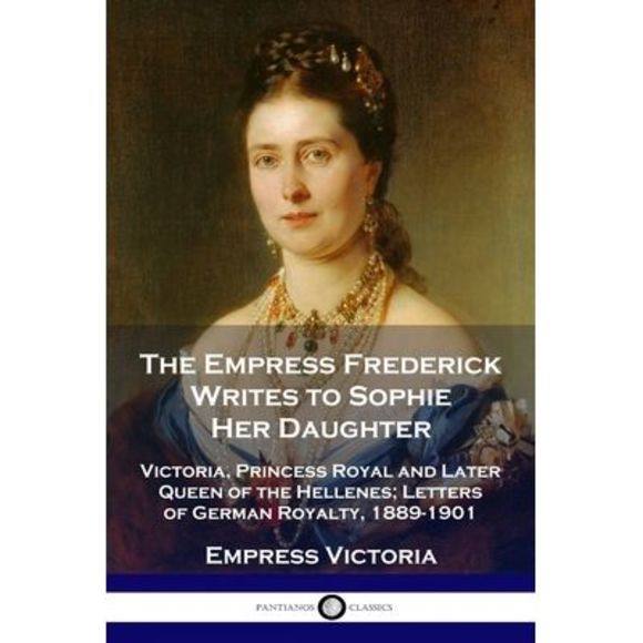 Empress Victoria | Other | The Empress Frederick Writes To Sophie Her ...